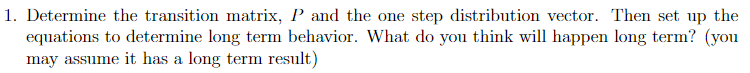 Solved 1. Determine the transition matrix, P and the one | Chegg.com