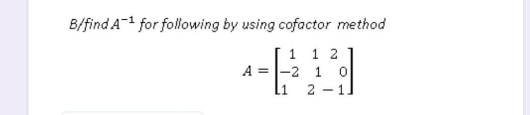 Solved B Find A 2 For Following By Using Cofactor Method 1 1