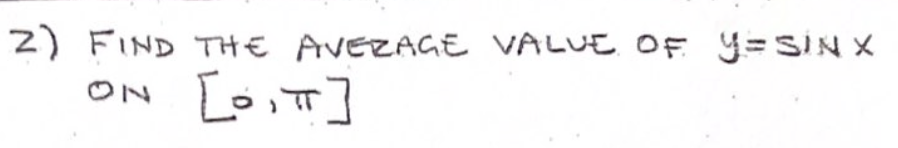 Solved 2) FIND THE AVERAGE VALUE Of y=SINX ON[0,π] | Chegg.com