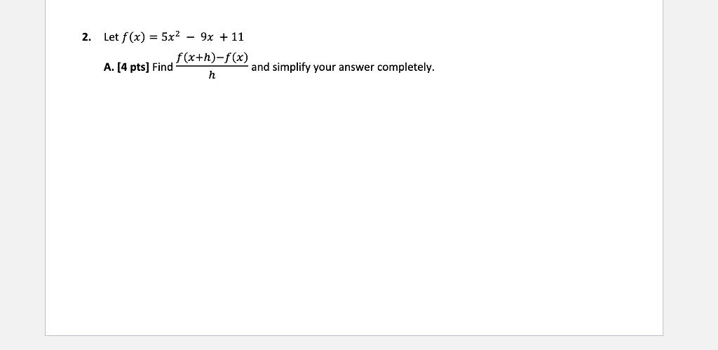 Solved 2. Let f(x) = 5x2 - 9x + 11 f(x+h)-f(x) A. [4 pts) | Chegg.com