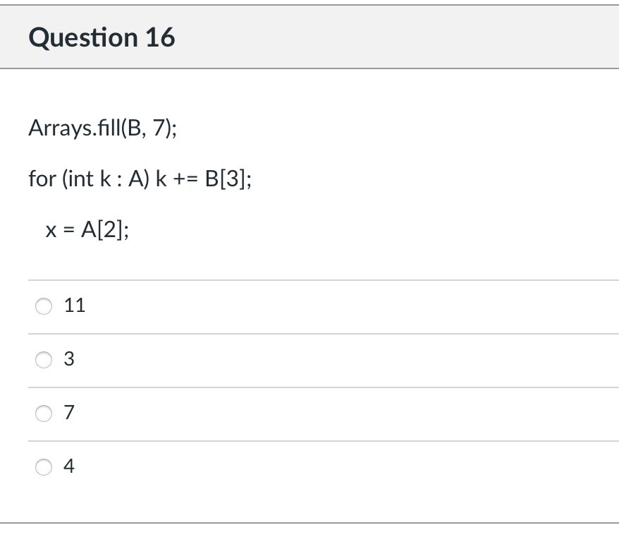 Solved Question 16 Arrays.fill(B, 7); for (int k:A) k += | Chegg.com