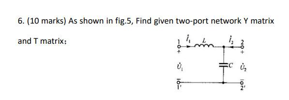 Solved 6. (10 marks) As shown in fig.5, Find given two-port | Chegg.com