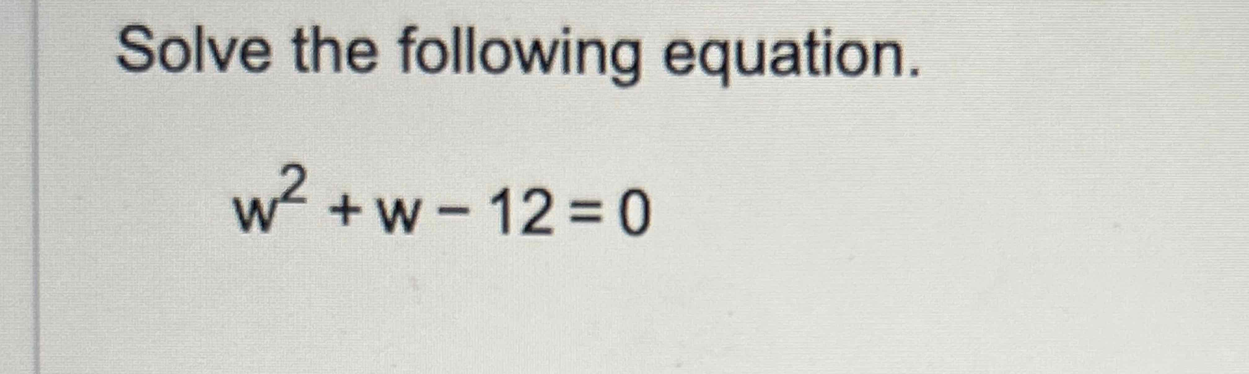 Solved Solve the following equation.w2+w-12=0 | Chegg.com