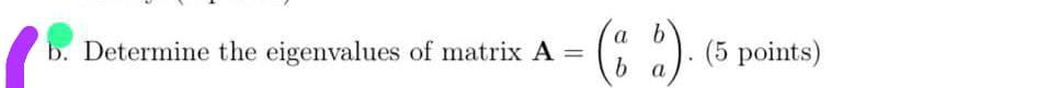 Solved b. Determine the eigenvalues of matrix A=(abba). (5 | Chegg.com