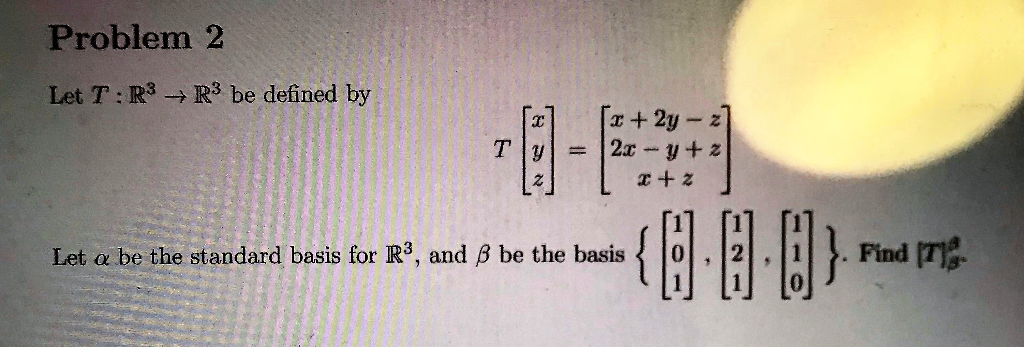 Solved Problem 2 Let T: R3- R3 be defined by Tel- Let a be | Chegg.com