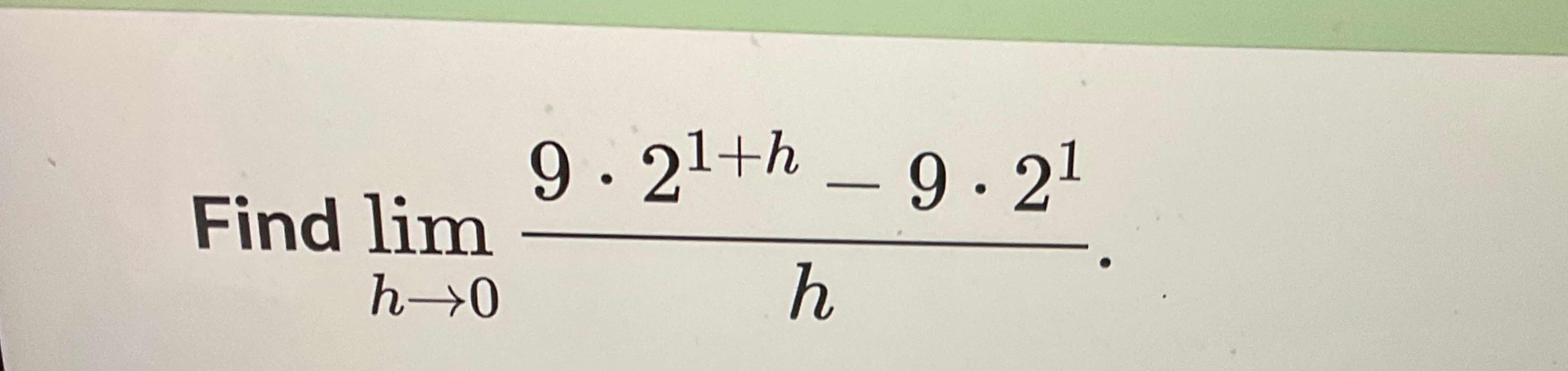 Solved Find limh→09*21+h-9*21h | Chegg.com