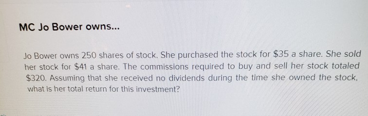 Solved MC Jo Bower owns... Jo Bower owns 250 shares of | Chegg.com