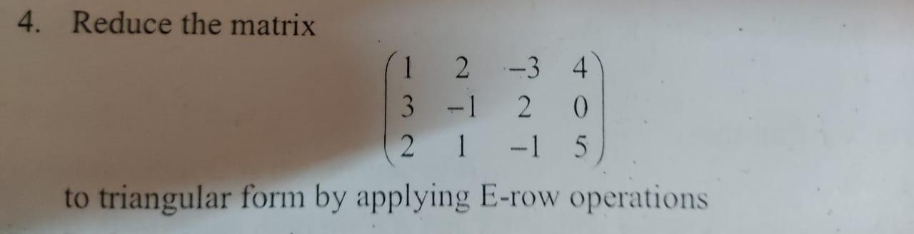 Solved 4. Reduce the matrix ⎝⎛1322−11−32−1405⎠⎞ to | Chegg.com
