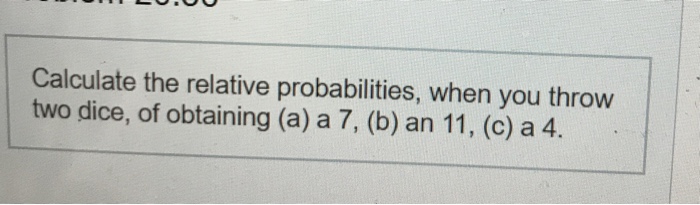 Solved Calculate the relative probabilities, when you throw | Chegg.com