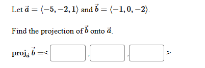 Solved Let a= −5,−2,1 and b= −1,0,−2 Find the projection | Chegg.com