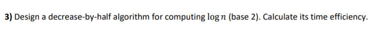 Solved 3) Design a decrease-by-half algorithm for computing | Chegg.com