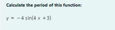 Solved Calculate the period of this function: y=−4sin(4x+3) | Chegg.com
