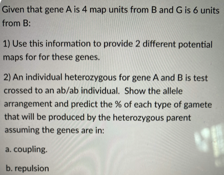 Solved Given that gene A is 4 map units from B and G is 6 | Chegg.com
