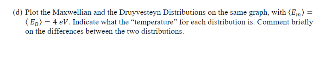 Solved = (d) Plot the Maxwellian and the Druyvesteyn | Chegg.com