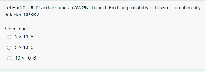 Solved Let EbN0=9.12 ﻿and assume an AWGN channel. Find the | Chegg.com