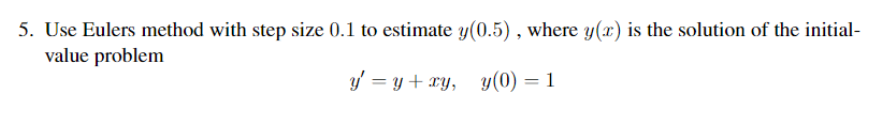 Solved 5. Use Eulers method with step size 0.1 to estimate | Chegg.com