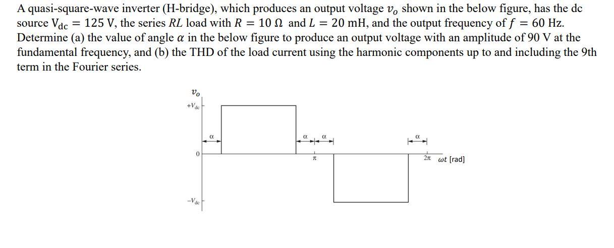 Solved = A quasi-square-wave inverter (H-bridge), which | Chegg.com
