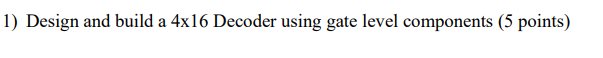 Solved 1) Design and build a 4x16 Decoder using gate level | Chegg.com