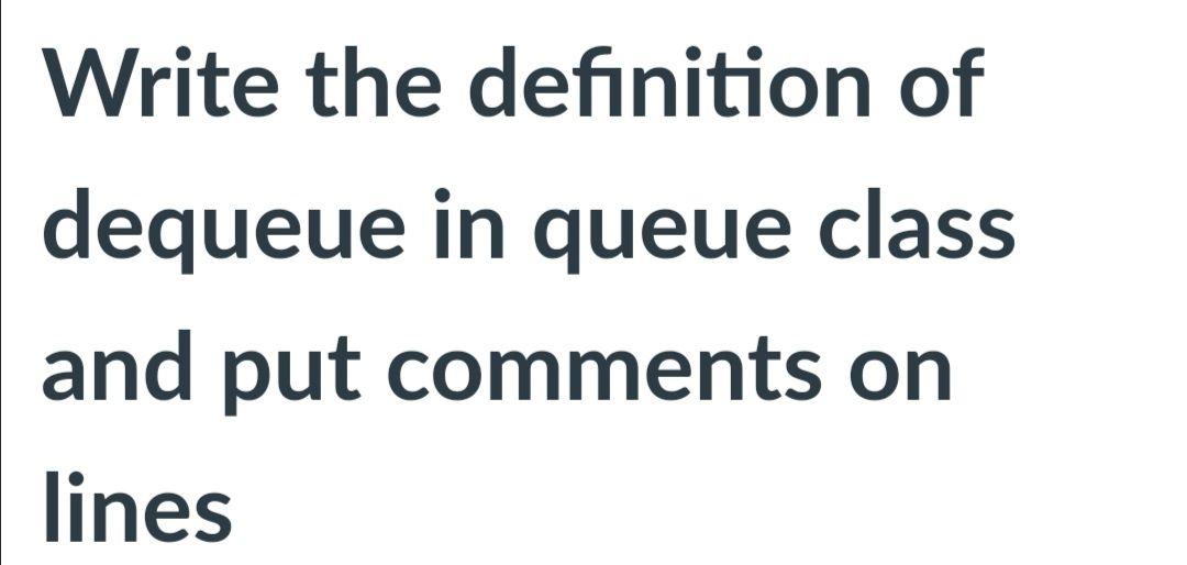 Solved Write the definition of dequeue in queue class and | Chegg.com
