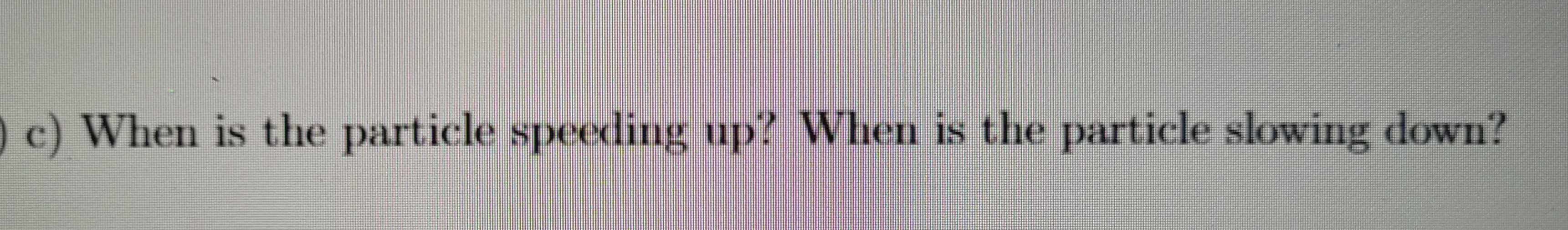 Solved c) When is the particle speeding up? When is the | Chegg.com