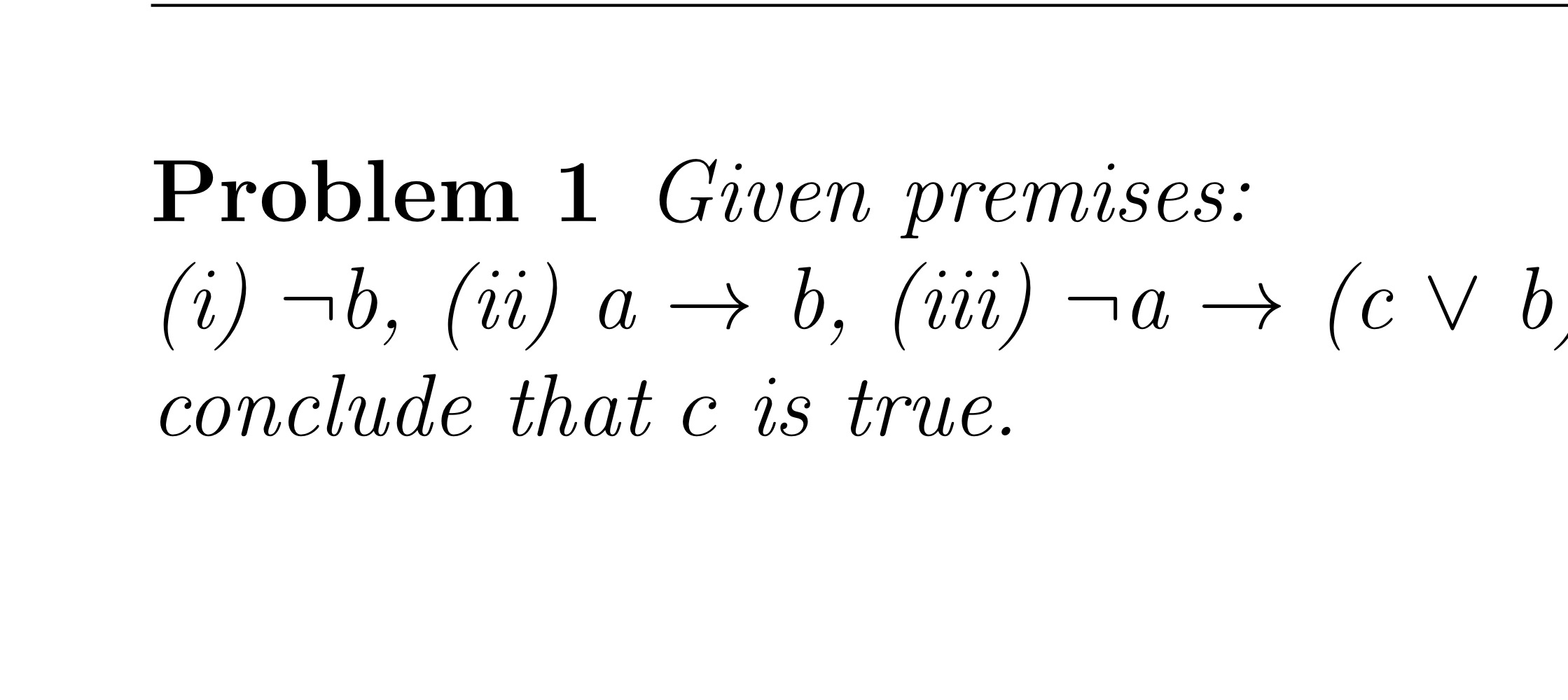 Solved Problem 1 Given premises: (i) —b, (ii) a + b, (iii) | Chegg.com
