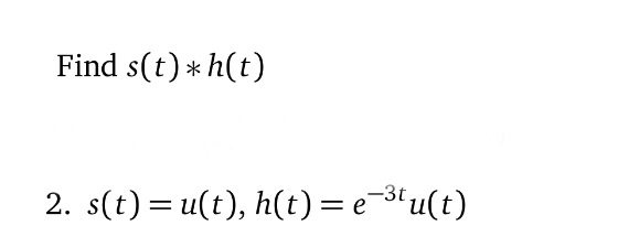 Solved Find s(t)* h(t) 2. s(t) = u(t), h(t) = e-Su(t) | Chegg.com