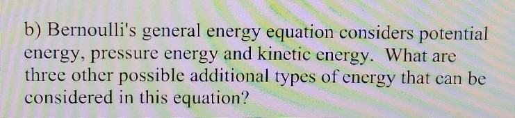 Solved b) Bernoulli's general energy equation considers | Chegg.com