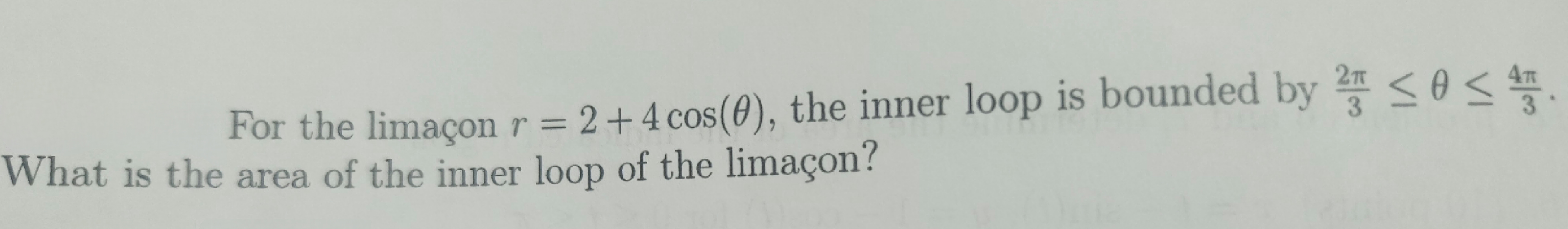 Solved For the limaçon r=2+4cos(θ), the inner loop is | Chegg.com