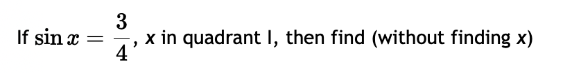 If sinx=43,x in quadrant I, then find (without | Chegg.com