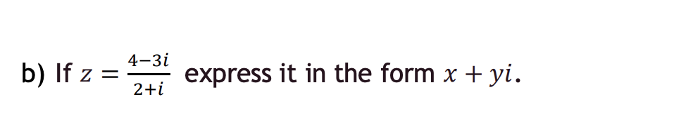 Solved If 𝑧 = 4−3𝑖 2+𝑖 express it in the form 𝑥 + 𝑦𝑖. | Chegg.com