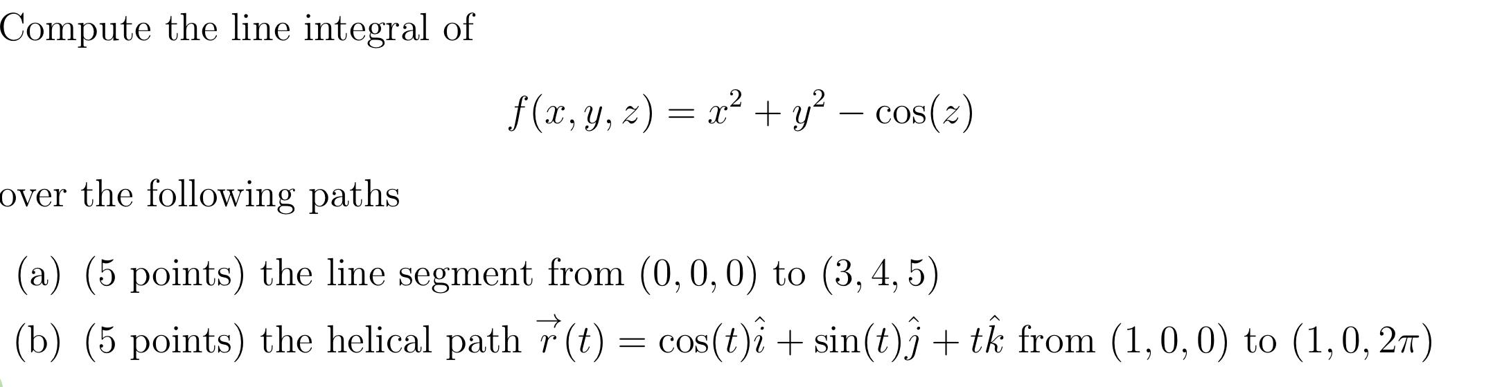 Solved Compute the line integral of f(x,y,z)=x2+y2−cos(z) | Chegg.com