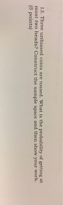 Solved 13. Three unbiased coins are tossed. What is the | Chegg.com