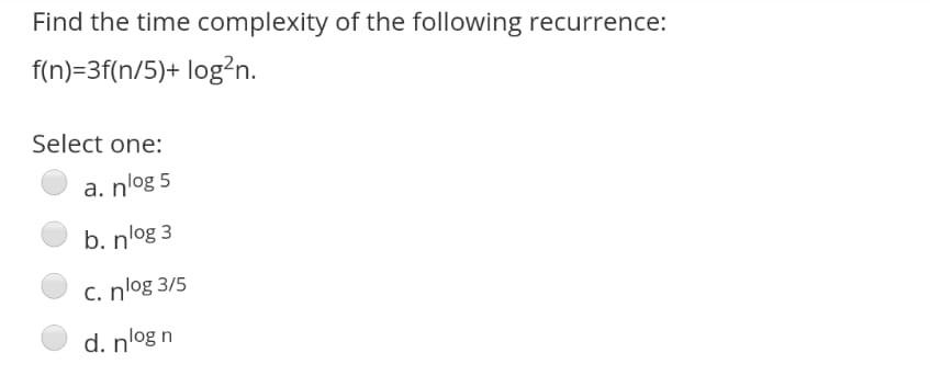 Solved Find the time complexity of the following recurrence: | Chegg.com