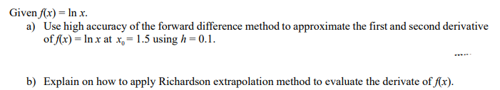 Solved Given f(x)=lnx a) Use high accuracy of the forward | Chegg.com