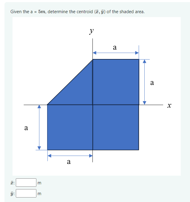 Solved Given the a=5m, determine the centroid (xˉ,yˉ) of the | Chegg.com