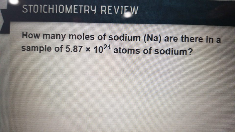 Solved STOICHIOMETRY REVIEW How many moles of sodium (Na) | Chegg.com
