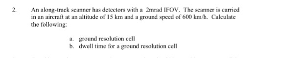 Solved 2. An along-track scanner has detectors with a 2mrad | Chegg.com