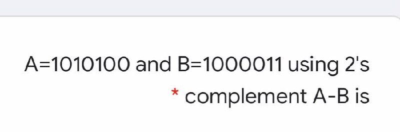Solved A=1010100 and B=1000011 using 2's complement A-B is * | Chegg.com