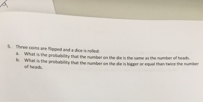 Solved 5. Three coins are flipped and a dice is rolled: What | Chegg.com