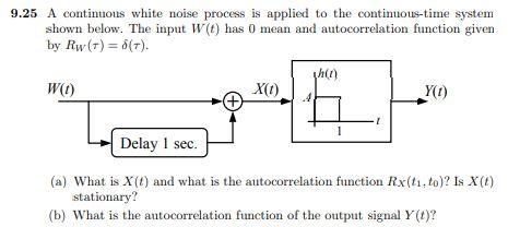 Solved 9.25 A continuous white noise process is applied to | Chegg.com