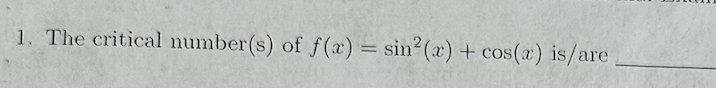 [Solved]: 1. The critical number(s) of f(x)=sin2(x)+cos(x)