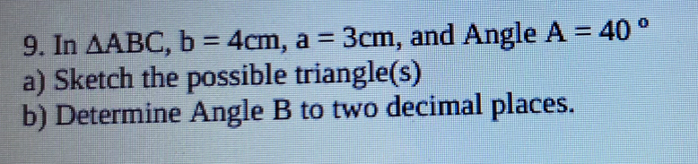 Solved 9. In ABC,b=4 cm,a=3 cm, and Angle A=40∘ a) Sketch | Chegg.com