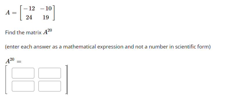 Solved A=[−1224−1019] Find the matrix A20 (enter each answer | Chegg.com