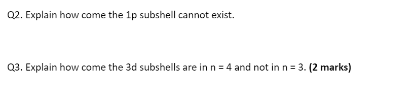 Solved Q2. Explain how come the 1p subshell cannot exist. | Chegg.com