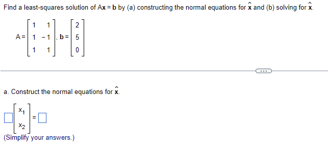 Solved Find a least-squares solution of Ax=b by ( a | Chegg.com