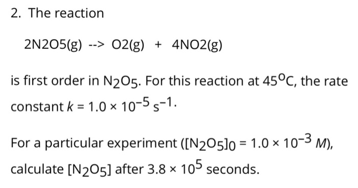 Solved 2. The reaction 2N205(g) > O2(g) + 4NO2(g) is first | Chegg.com