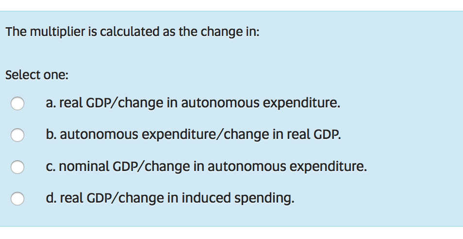Solved The multiplier is calculated as the change in: Select | Chegg.com