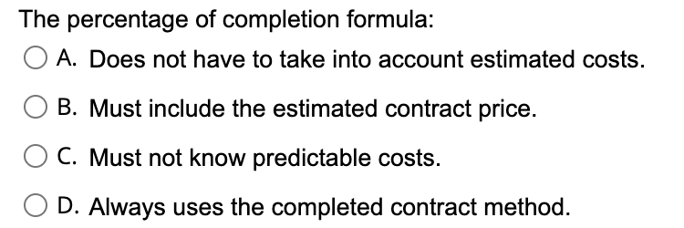Solved The percentage of completion formula: O A. Does not | Chegg.com