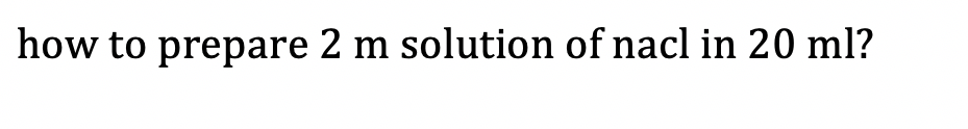 Solved how to prepare 2 m solution of nacl in 20 ml? | Chegg.com