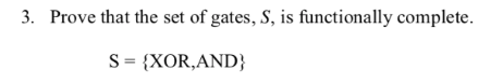 Solved 3. Prove that the set of gates, S, is functionally | Chegg.com